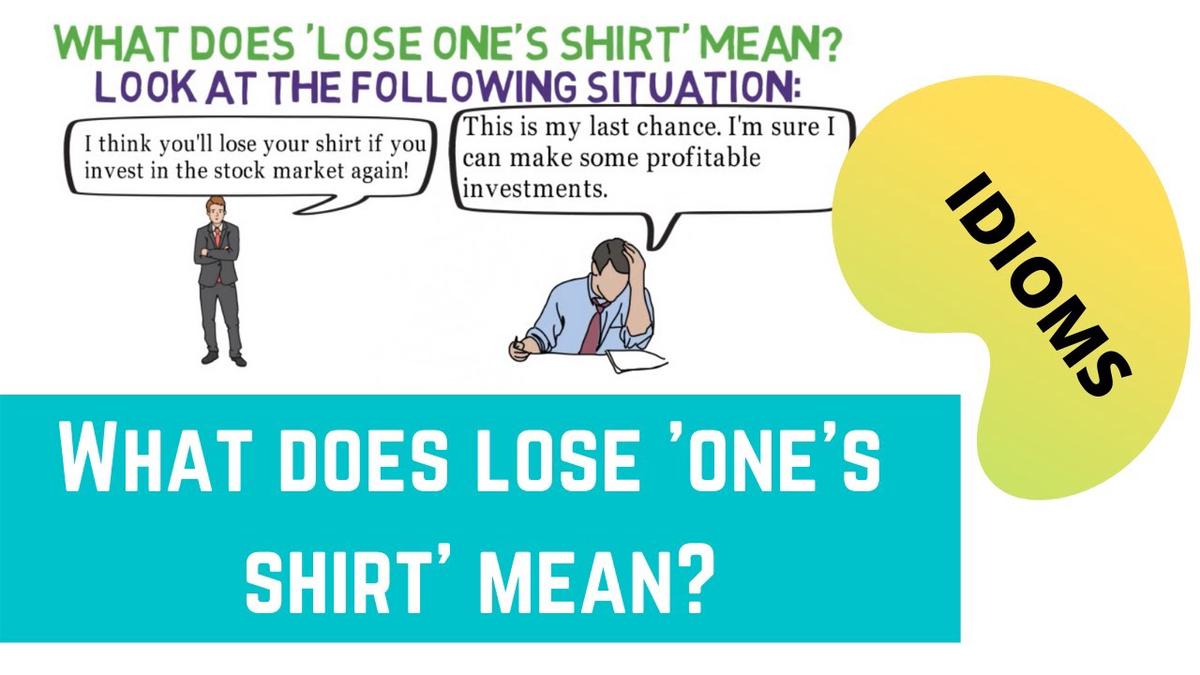 What Does The Idiom lose Your Shirt mean MEANING ORIGIN EXAMPLES what-does-the-idiom-lose-your-shirt-mean-meaning-origin-examples